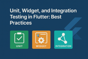 Unit Widget And Integration Testing In Flutter Best Practices